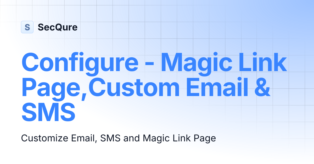 Configure - Magic Link Page,Custom Email & SMS | SecQure